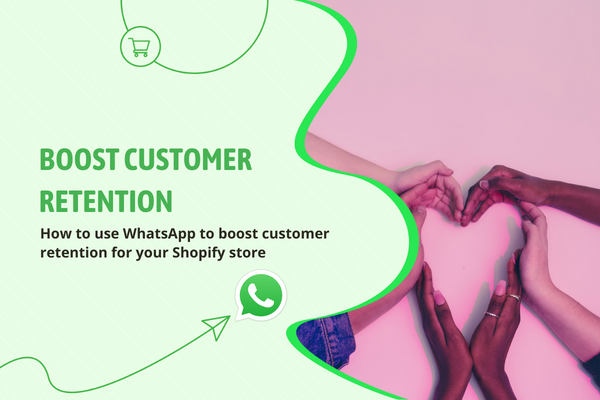 How to Boost Customer Retention for Shopify Using WhatsApp
