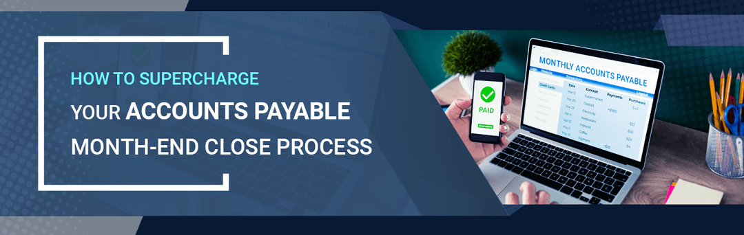 Supercharge Accounts Payable Month-End Close Process with Automation
