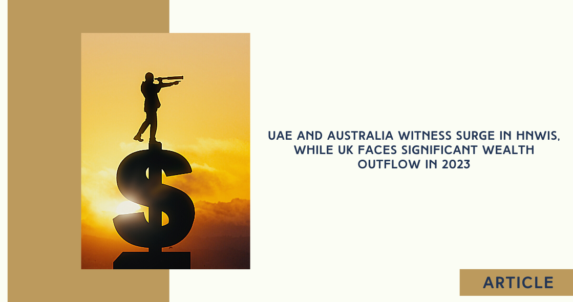 UAE and Australia Witness Surge in HNWIs, While UK Faces Significant ...