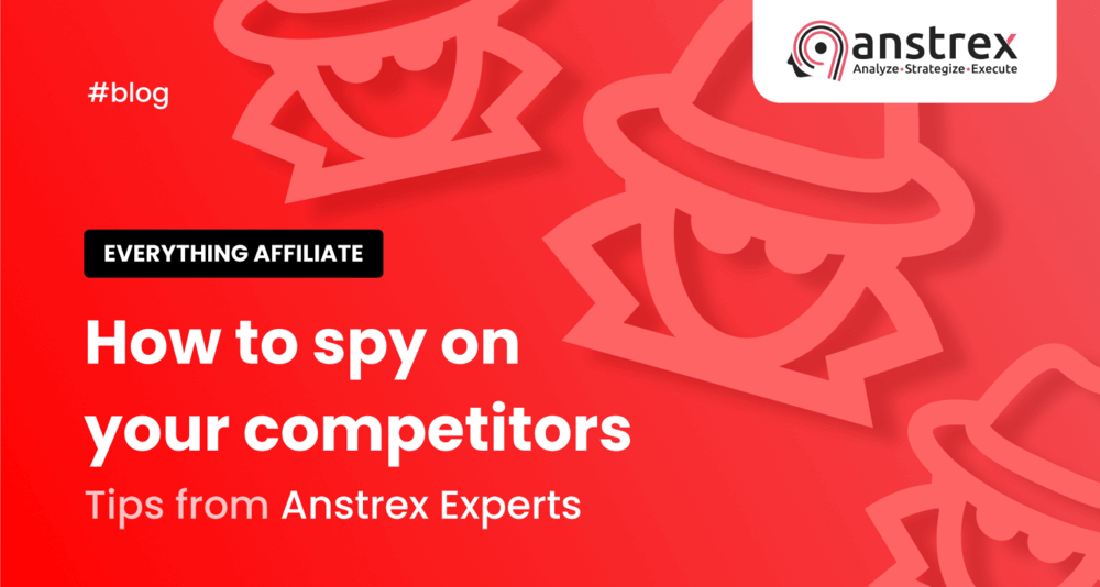 How to spy on your competitors. Tips from Anstrex experts.
