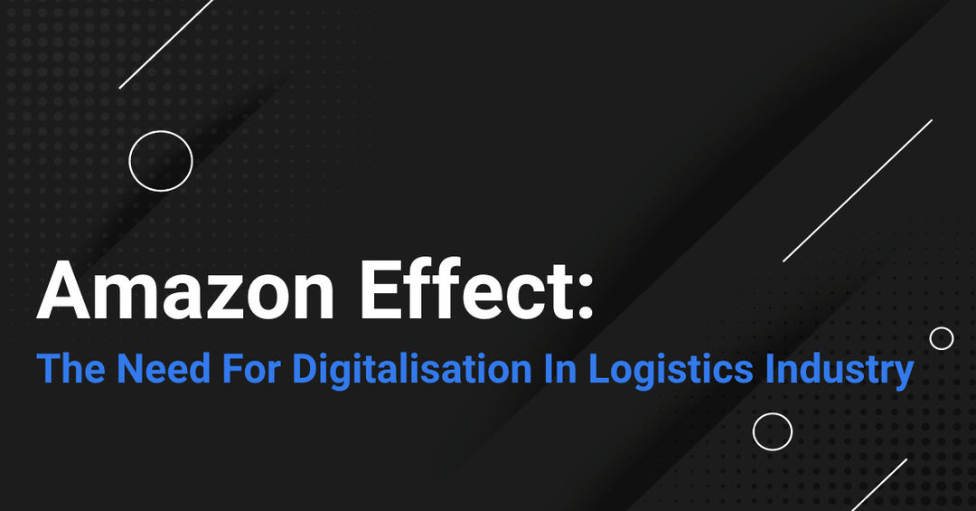 Amazon Effect | The Need for Digitalisation in Logistics Industry