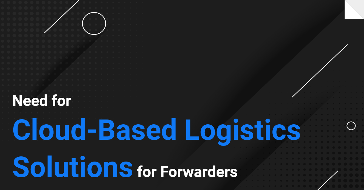 Need For Cloud-Based Logistics Solutions For Forwarders