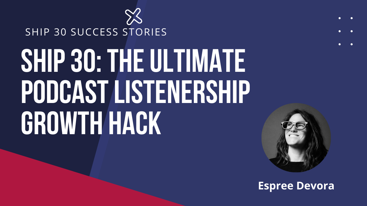 Ship 30 for 30: The Ultimate Podcast Listenership Growth Hack
