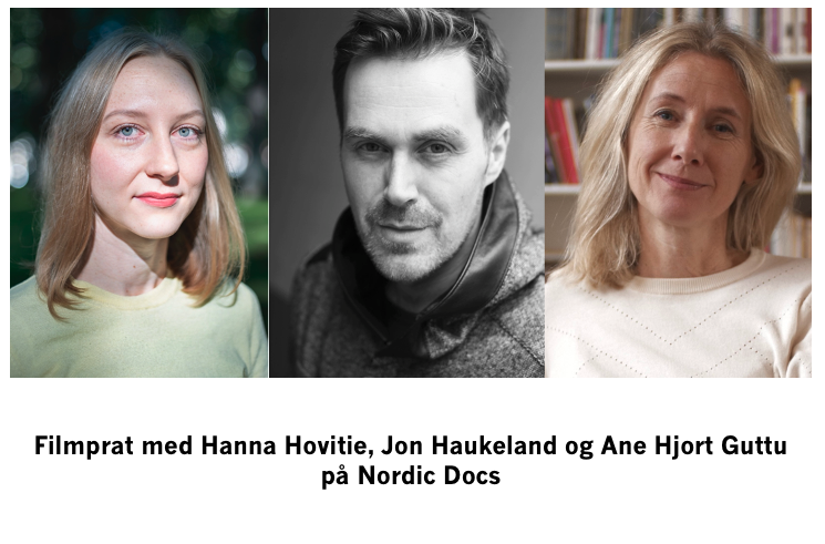 Filmprat med Hanna Hovitie, Jon Haukeland og Ane Hjort Guttu på Nordic Docs