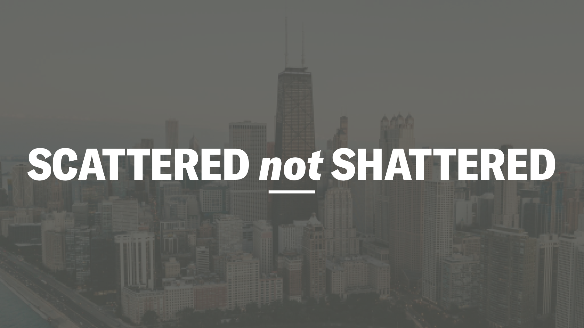 Scattered not Shattered | 180 Chicago Church
