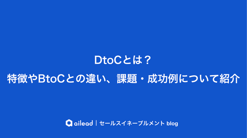 DtoCとは？特徴やBtoCとの違い、課題・成功例について紹介 - セールス・イネーブルメント ブログ