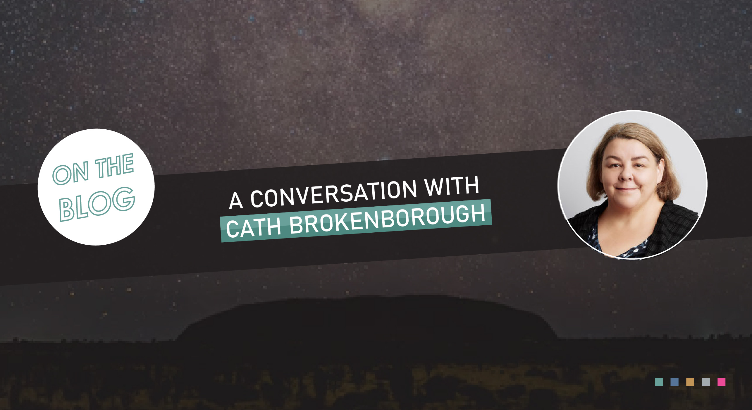 A CONVERSATION WITH CATH BROKENBOROUGH