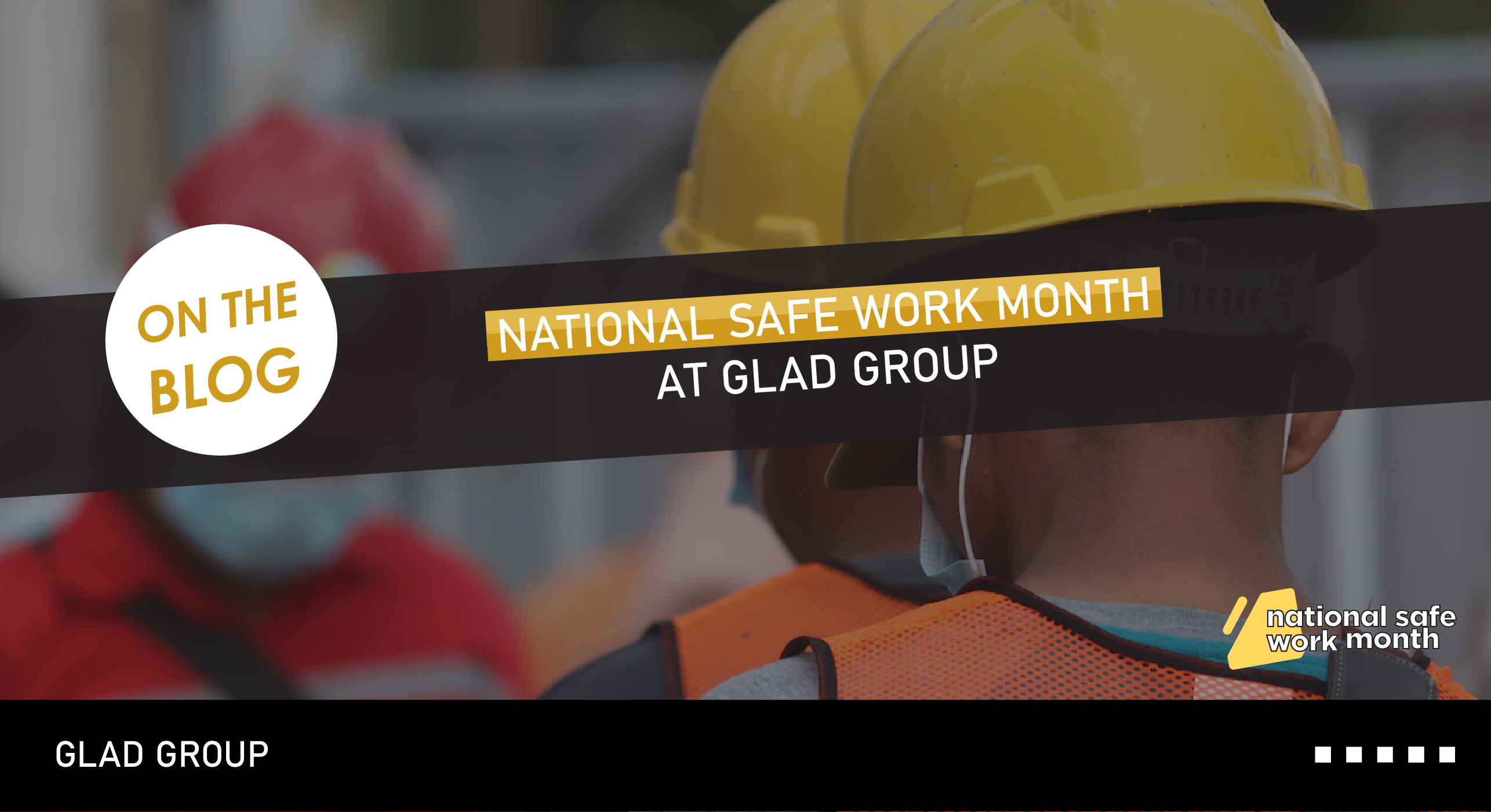 NATIONAL SAFE WORK MONTH AT GLAD GROUP