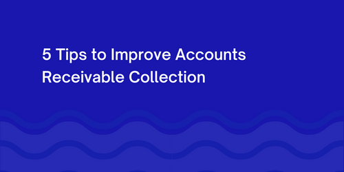 5 Best Ways to Improve Your Accounts Receivable Collection