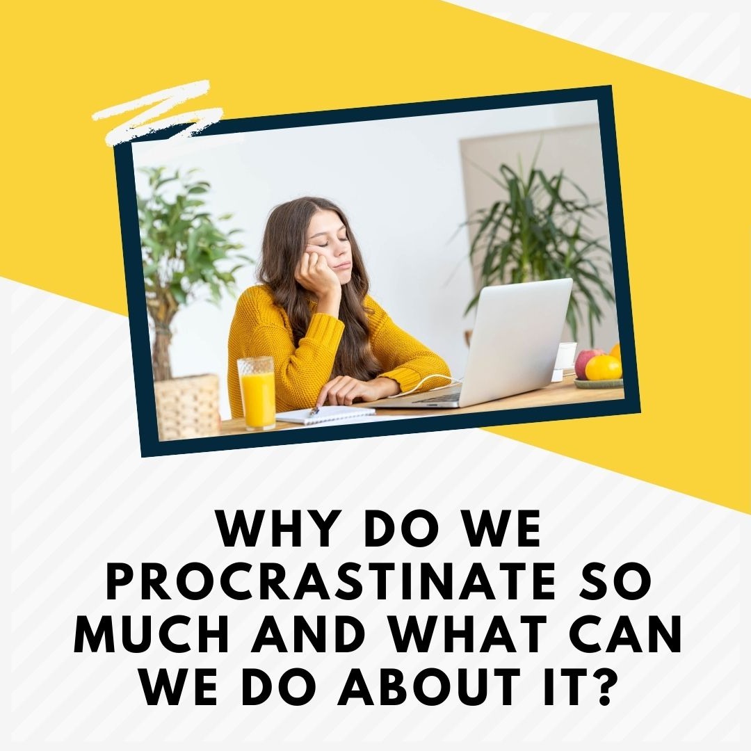 Why Do We Procrastinate So Much and What Can We Do About It?