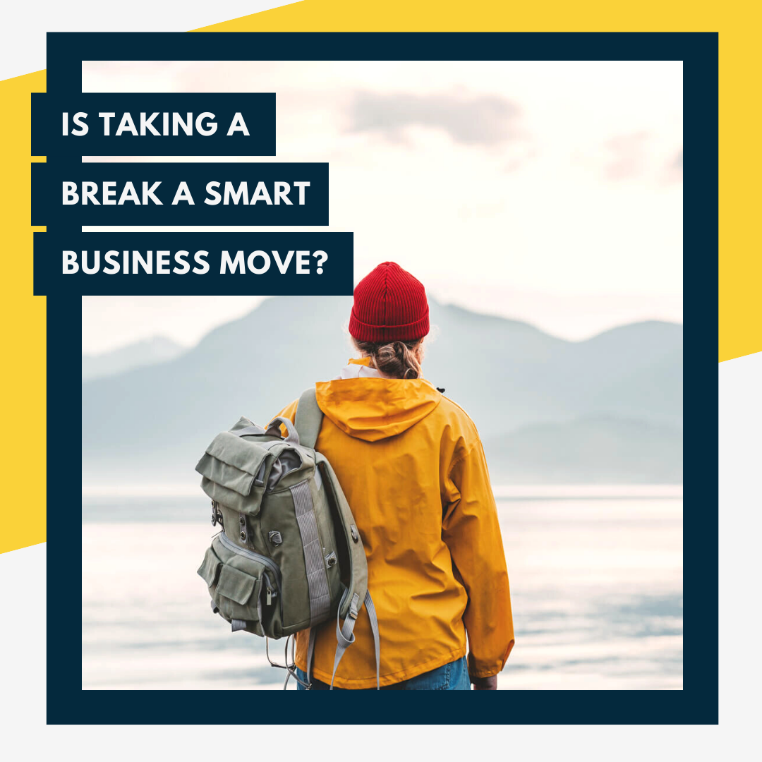 Why Taking a Break is a Smart Business Move