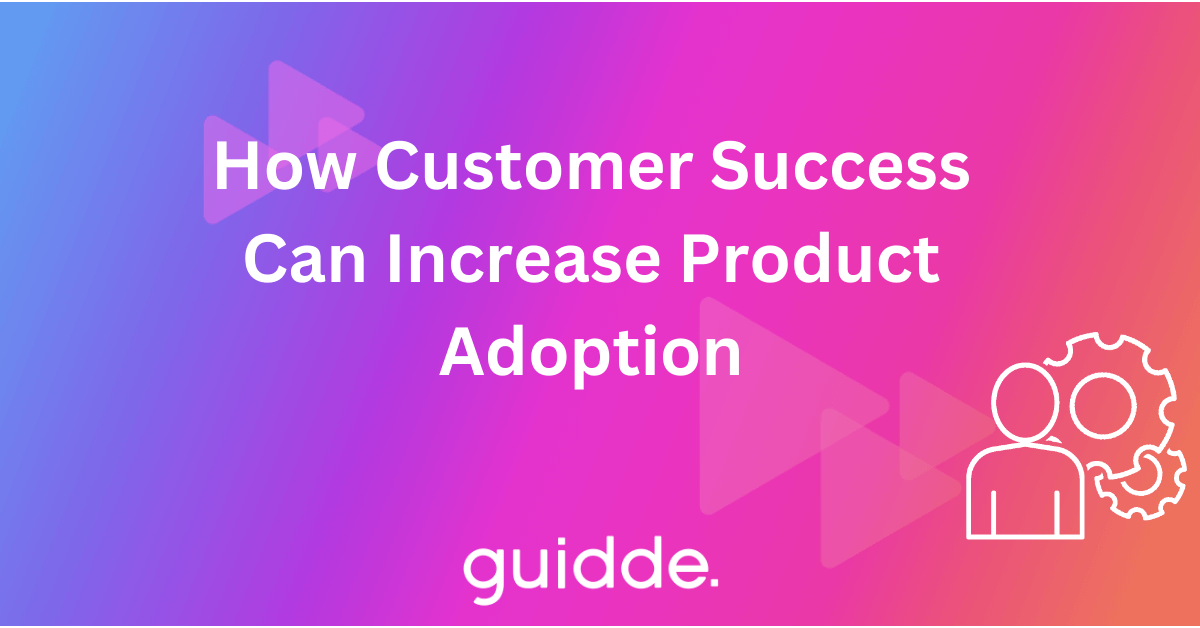 How Customer Success Can Increase Product Adoption | Guidde