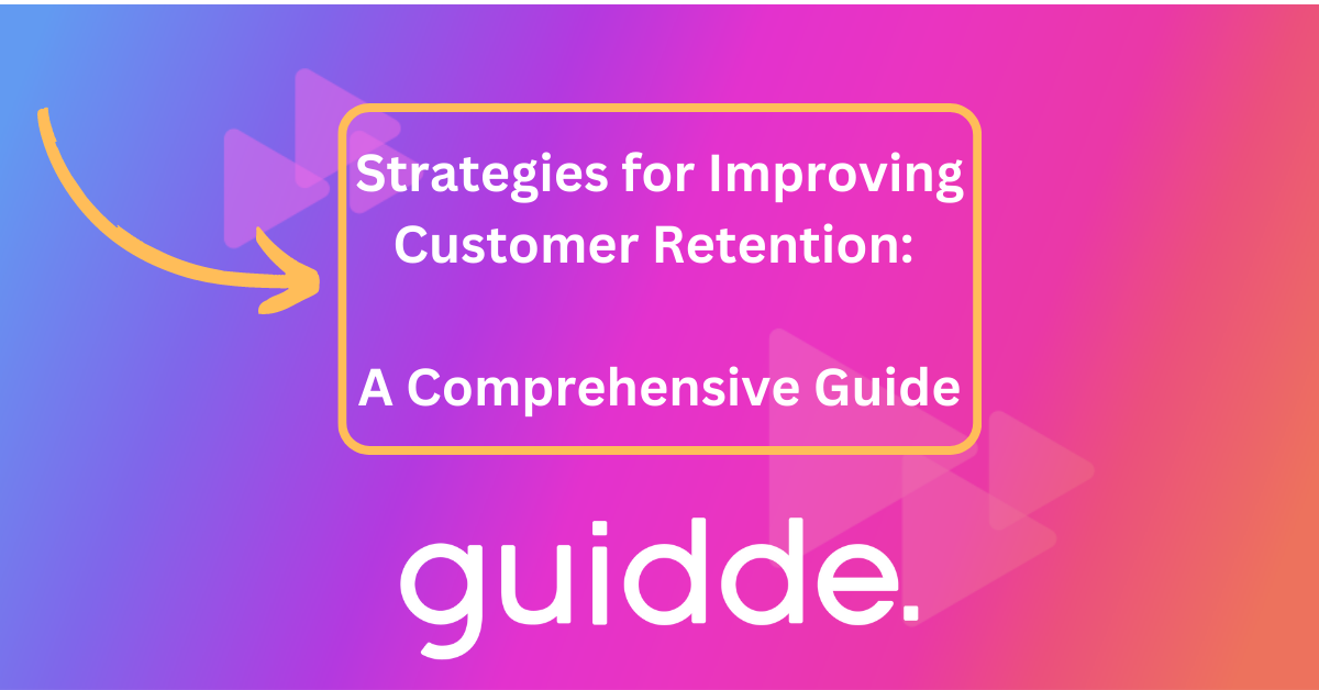 Strategies for Improving Customer Retention: A Comprehensive Guide | Guidde