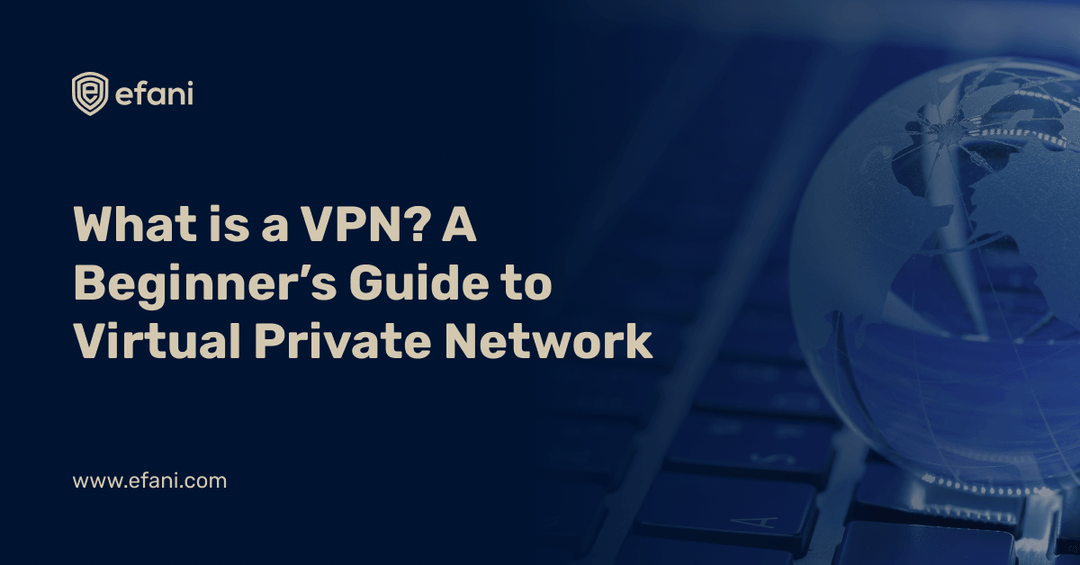 What Is A VPN? A Beginner’s Guide To Virtual Private Networks