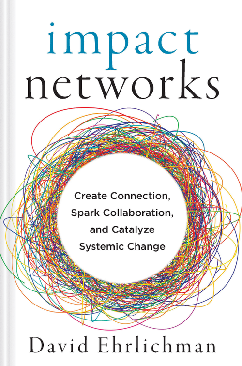 Impact Networks: Create Connection, Spark Collaboration, and Catalyze ...