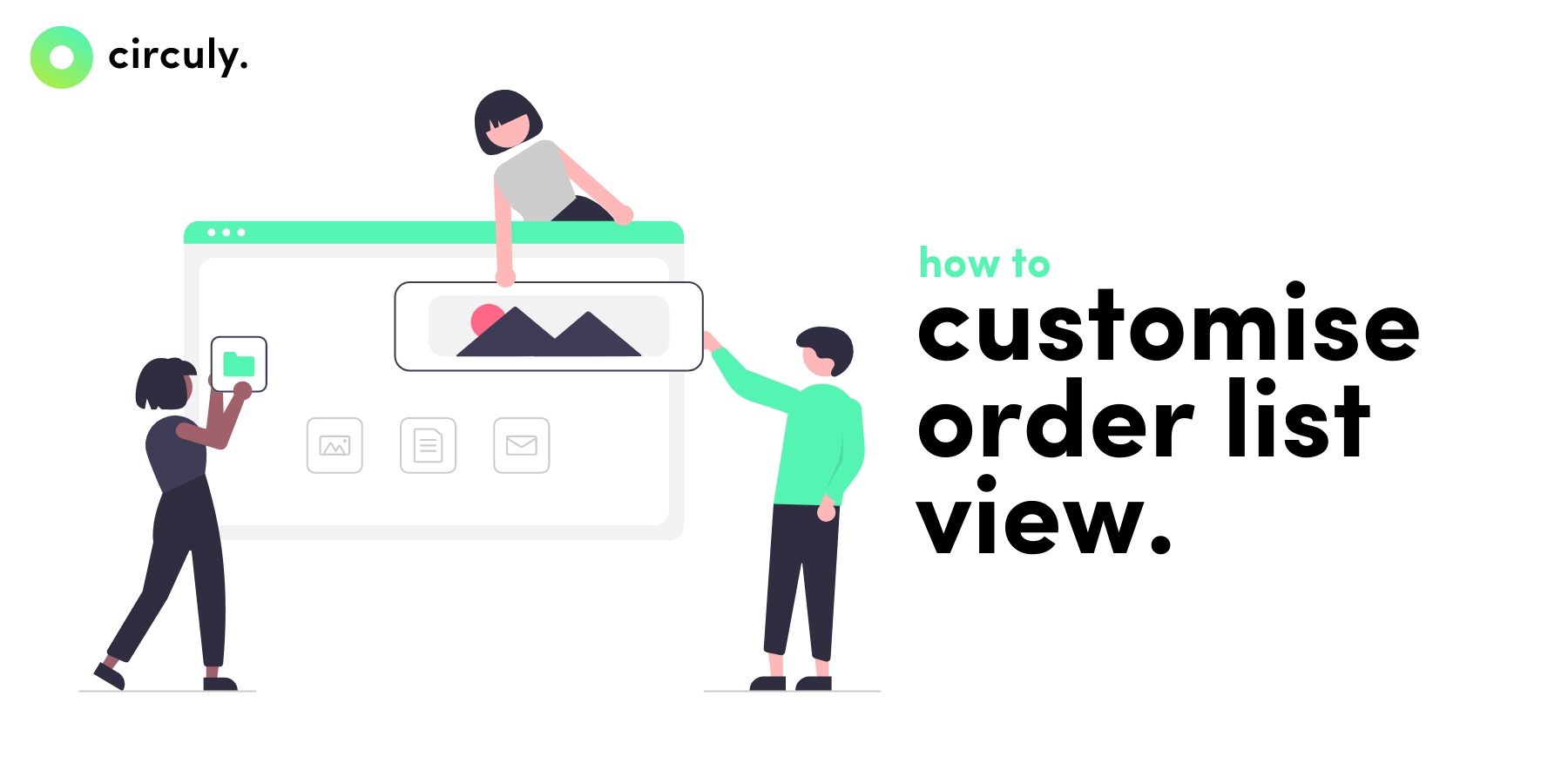 circuly knowledge loop - How to Customise the Order List View Window
