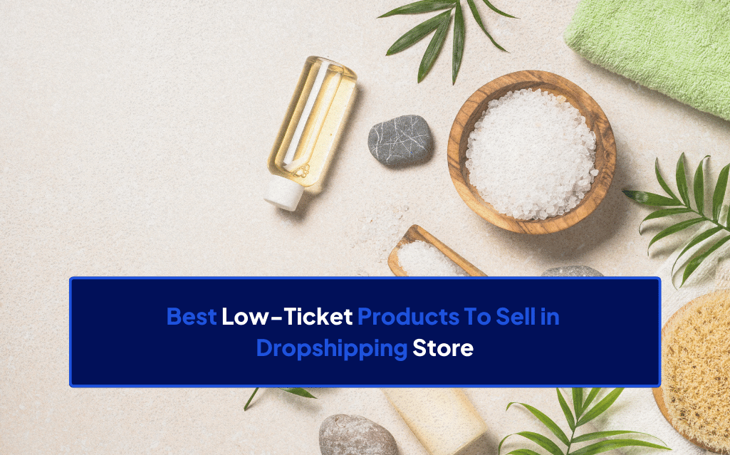 15 Best Low-Ticket Products To Sell in Dropshipping Store | Dropship