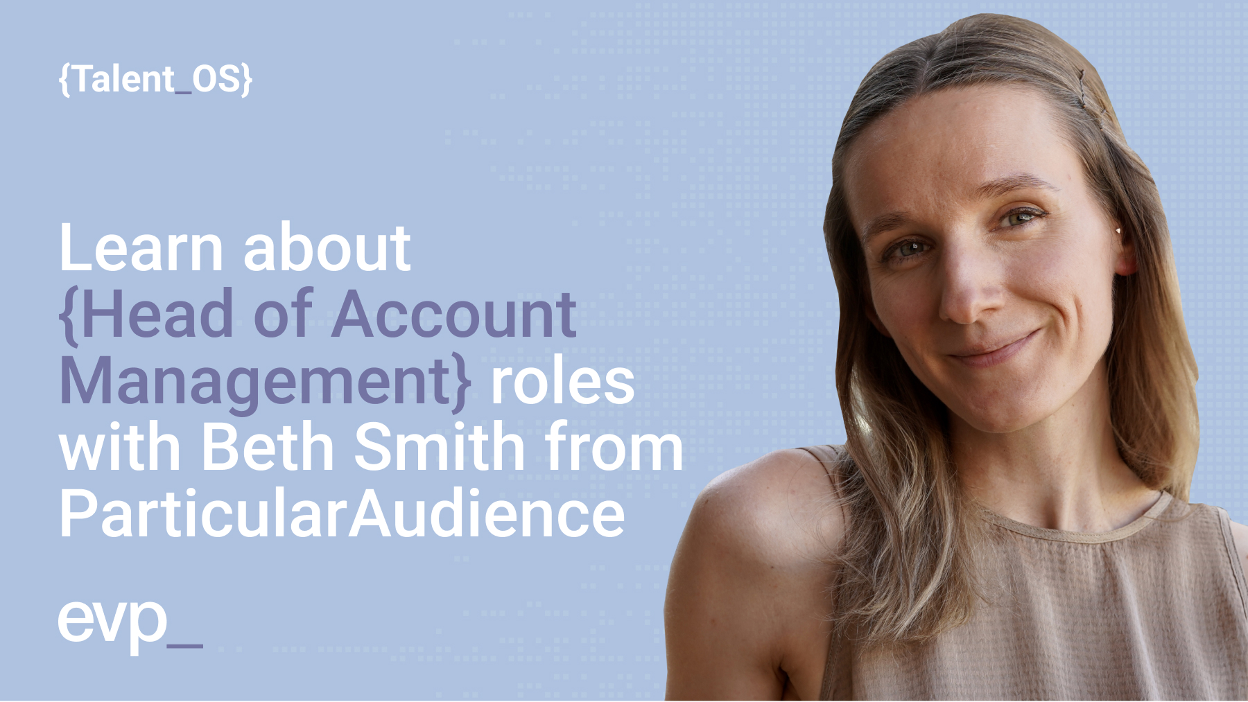 EVP Talent Blog: Beth Smith, Head of Account Management at Particular Audience