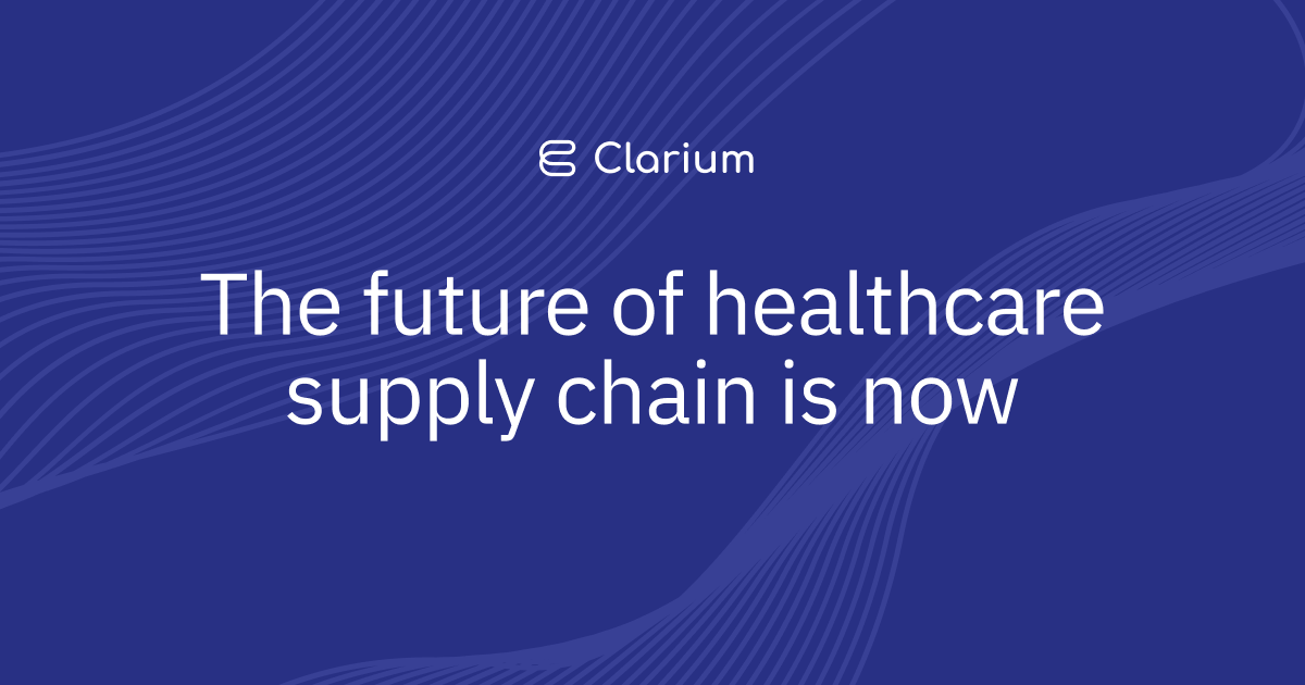 The future of healthcare supply chain is now - Clarium Health