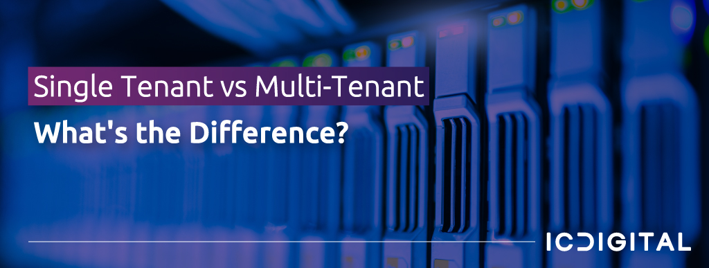 SaaS: Single Tenant vs Multi-Tenant - What's the Difference? | IC Digital
