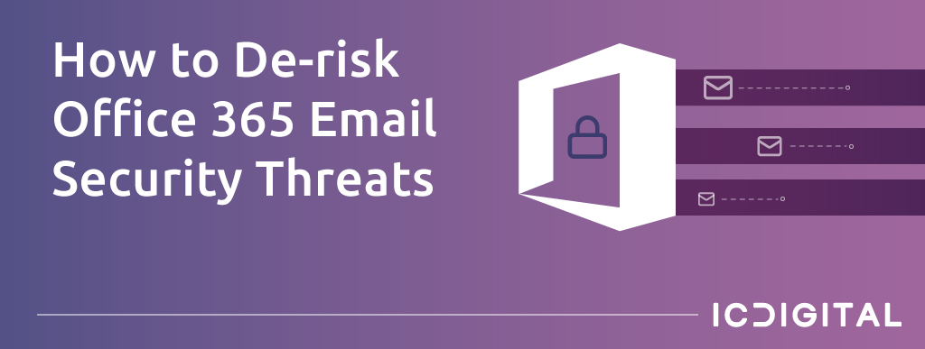 How to De-risk Microsoft Office 365 Email Security Threats? | IC Digital