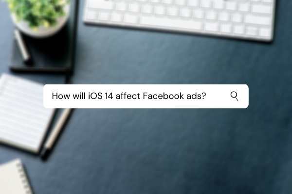 How Will Apple iOS 14 Affect Facebook Ads? - Digital Media Team