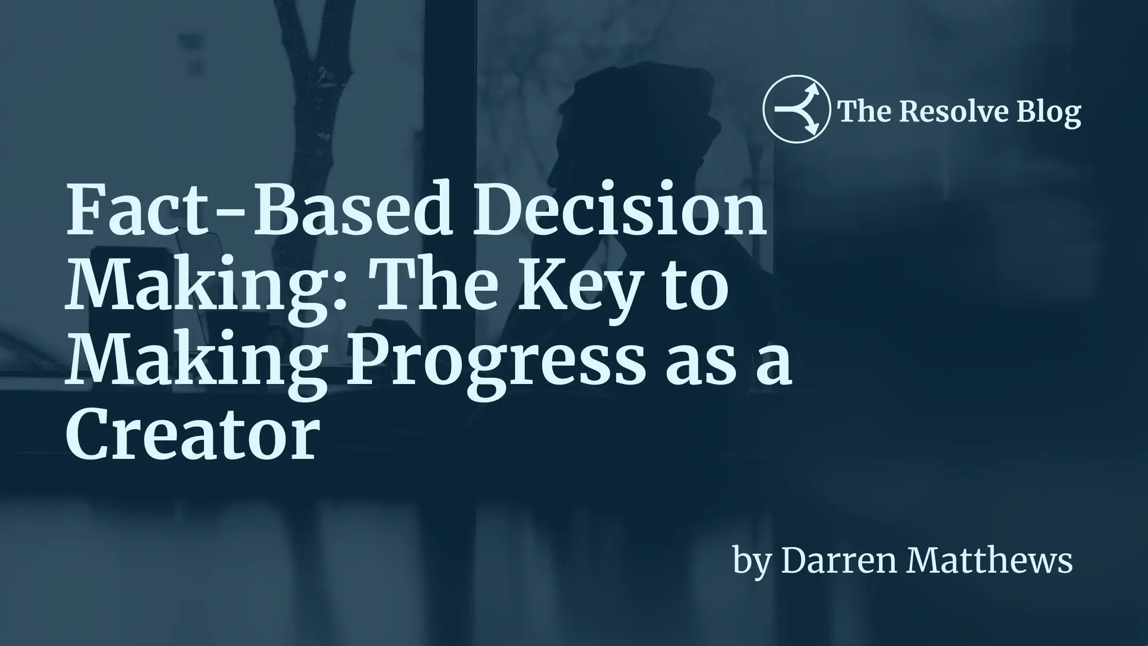 Fact-Based Decision Making: Making Progress as a Creator