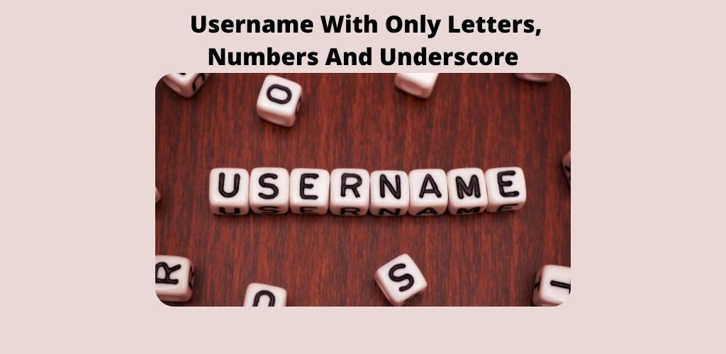 Username with only letters numbers and underscore Username with only letters numbers and underscore