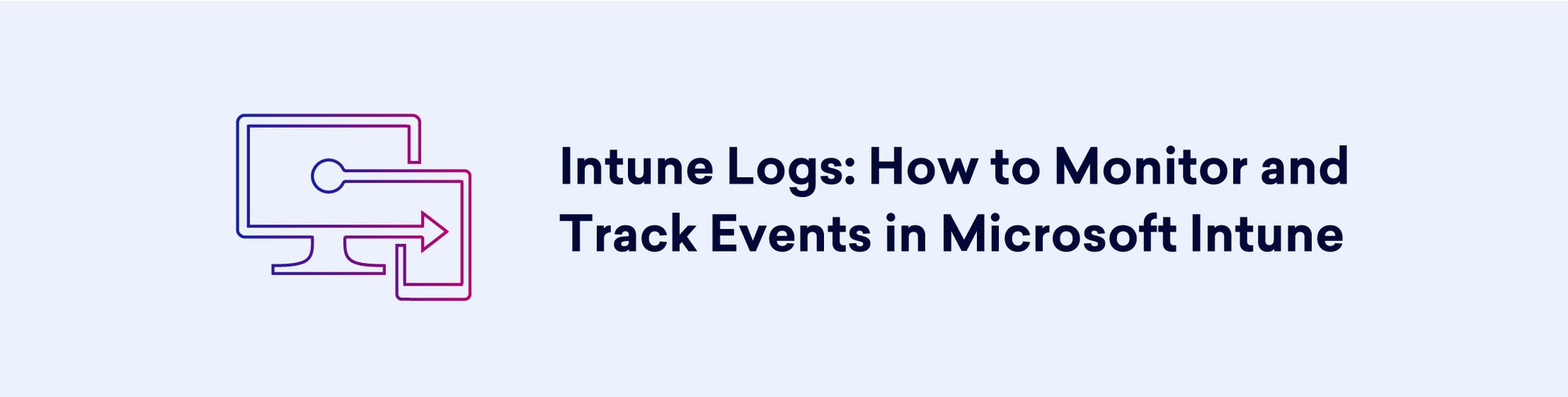 Intune Logs How To Monitor And Track Events In Microsoft Intune