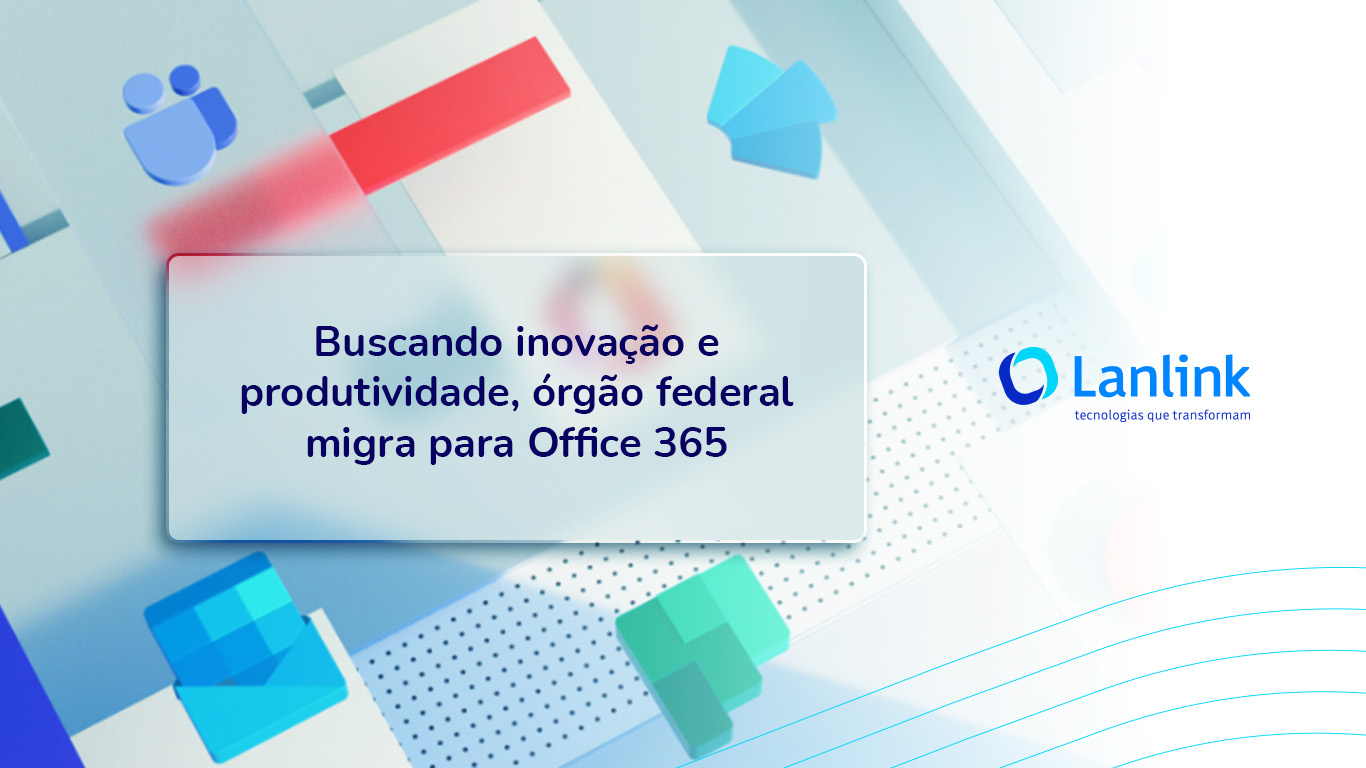Lanlink - Buscando inovação e produtividade, órgão federal migra para ...