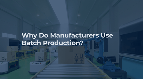 Why Do Manufacturers Use Batch Production?