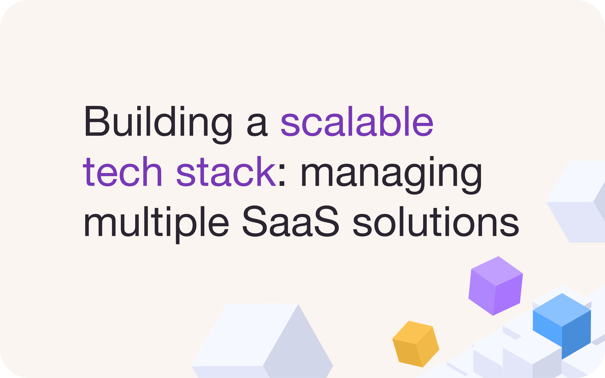 Building a scalable tech stack: managing multiple SaaS solutions