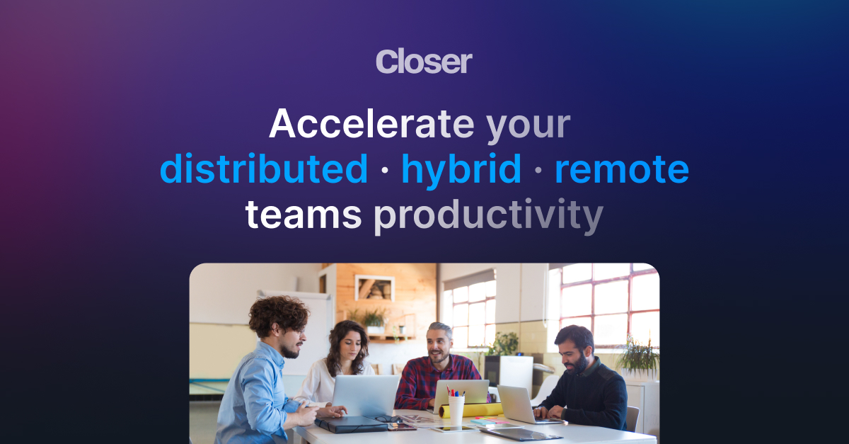 Closer - Accelerate your teams productivity