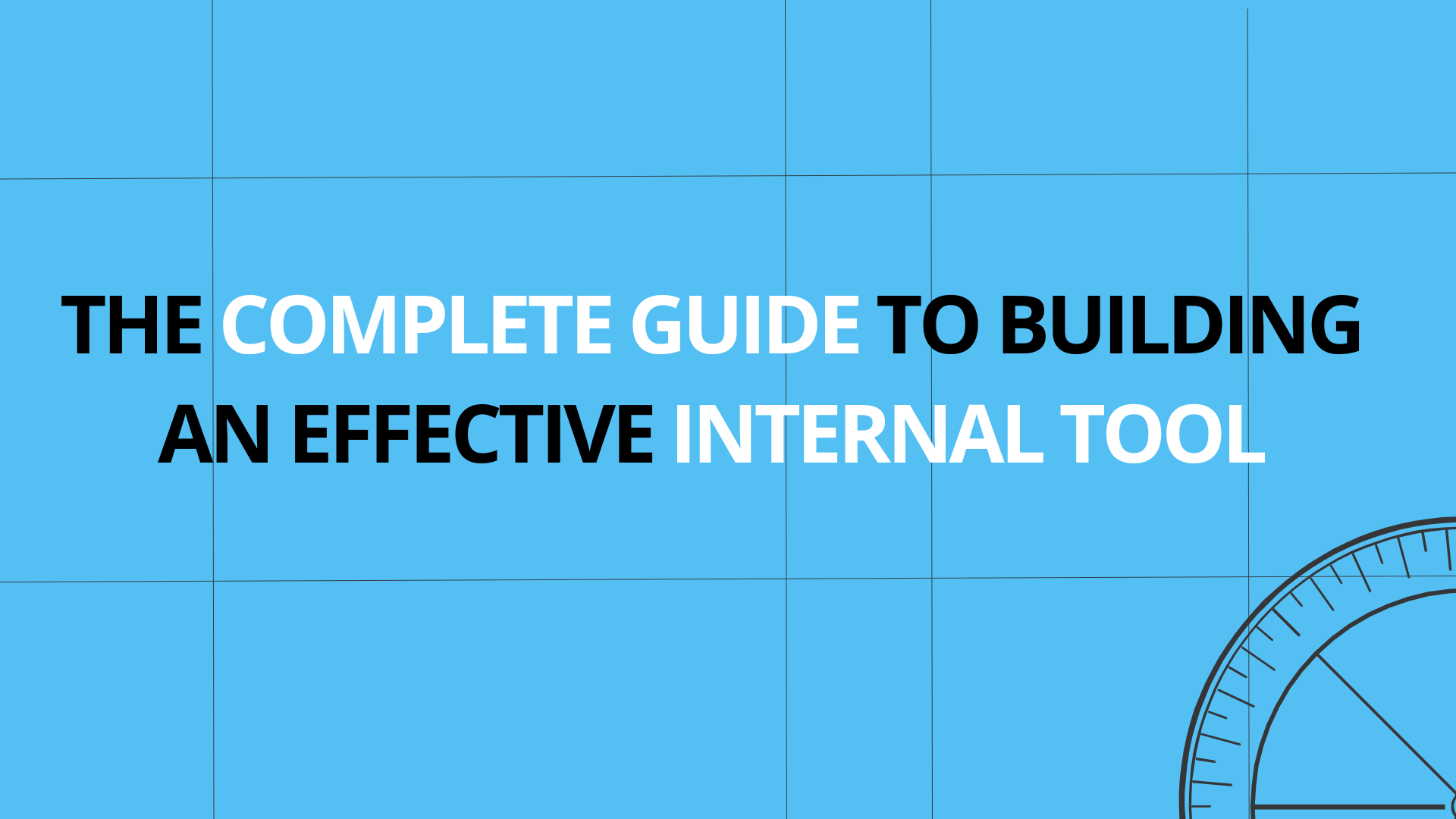 The Complete Guide to Building an Effective Internal Tool