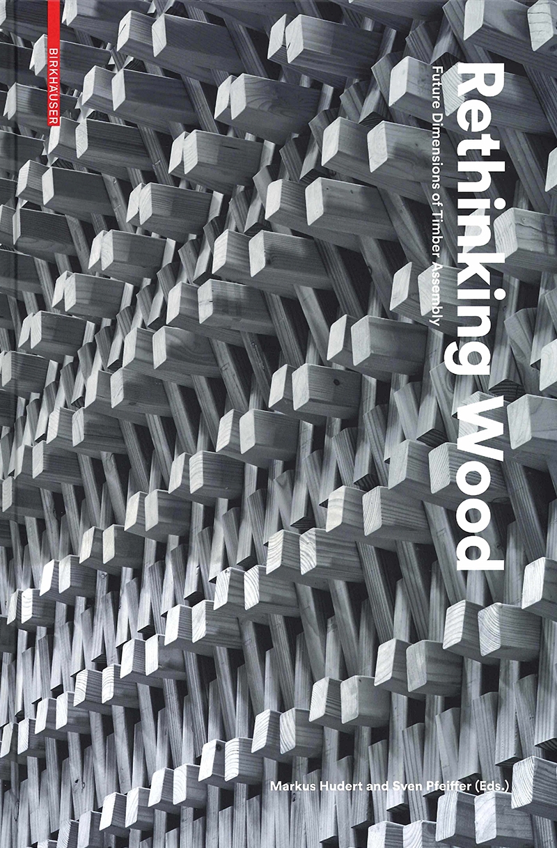 Rethinking Wood – Future Dimensions of Timber Assembly by Martin Self