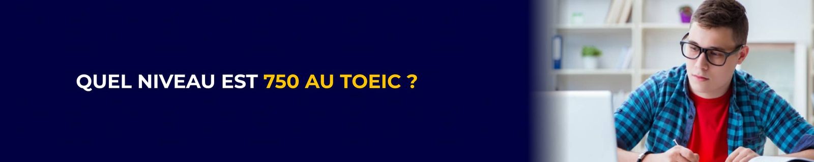 Le score TOEIC de 750 : À quel niveau correspond t’il