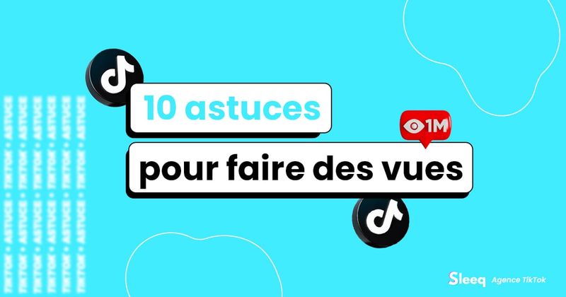 Comment faire des vues sur TikTok - 10 astuces | Sleeq Blog