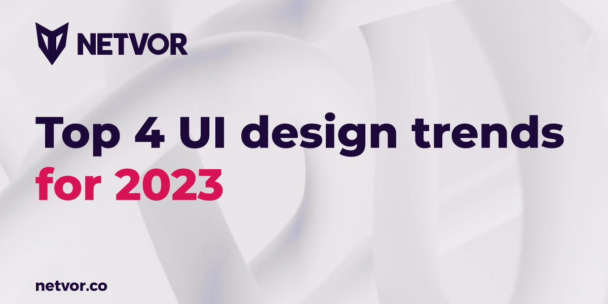 Top 4 UI Design Trends For 2023