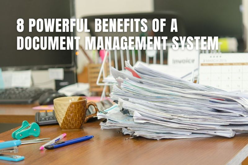 8 Powerful Benefits of a Document Management System
