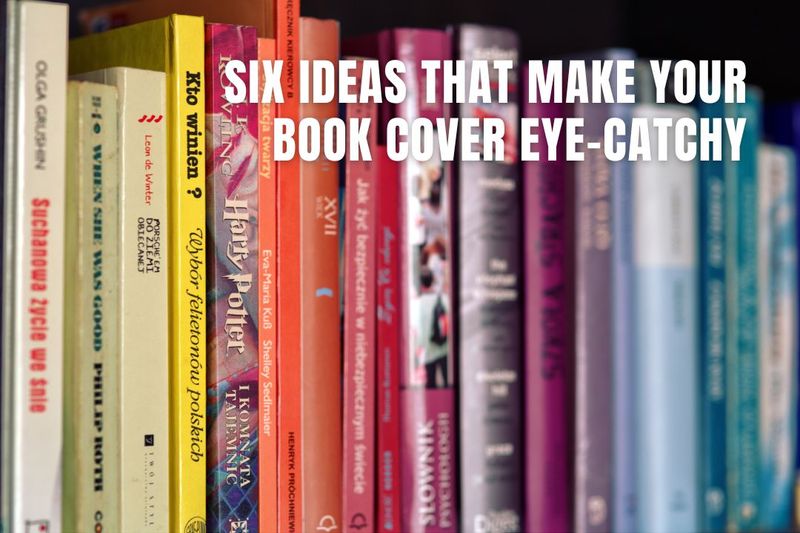 Six Ideas that Make Your Book Cover Eye-Catchy