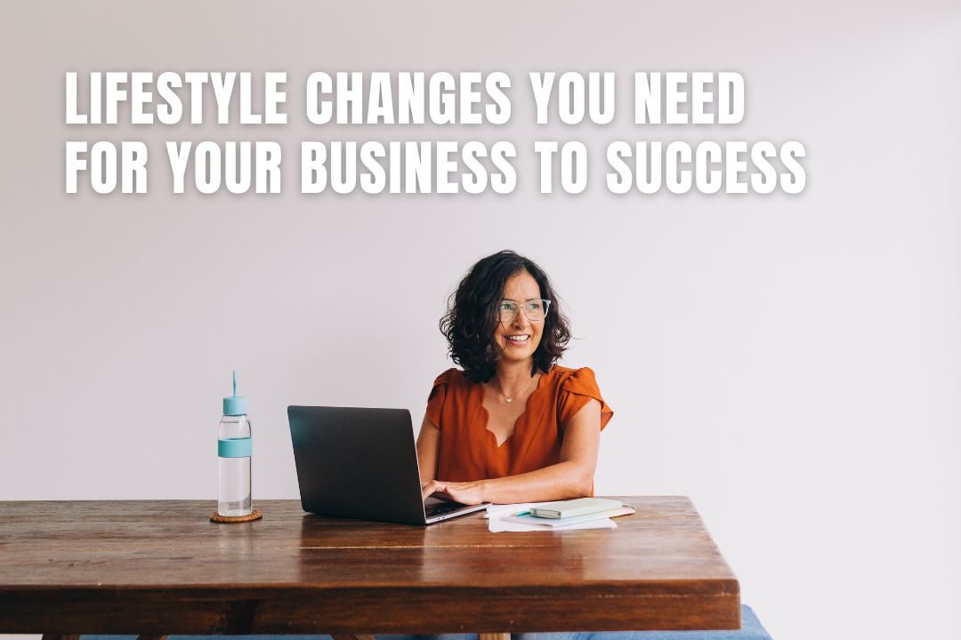 Lifestyle Changes You Need For Your Business to Success