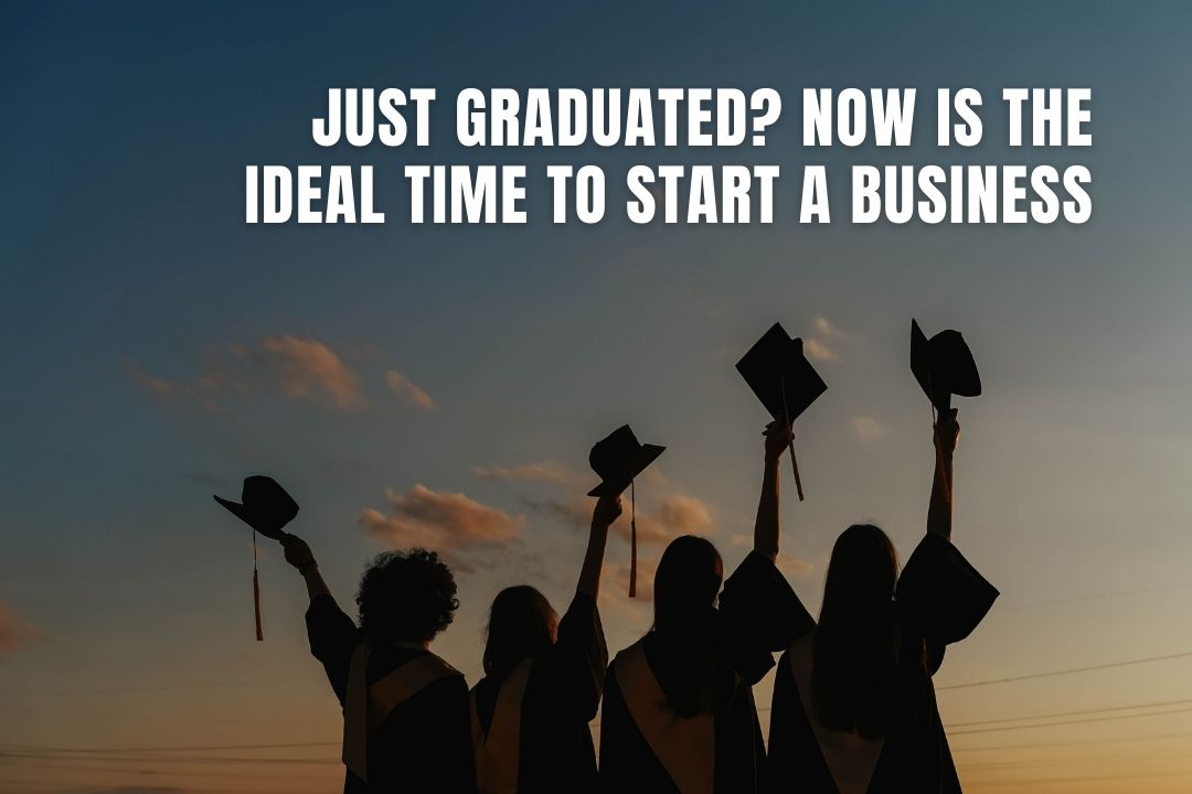 Just Graduated? Now is the IDEAL Time to Start a Business