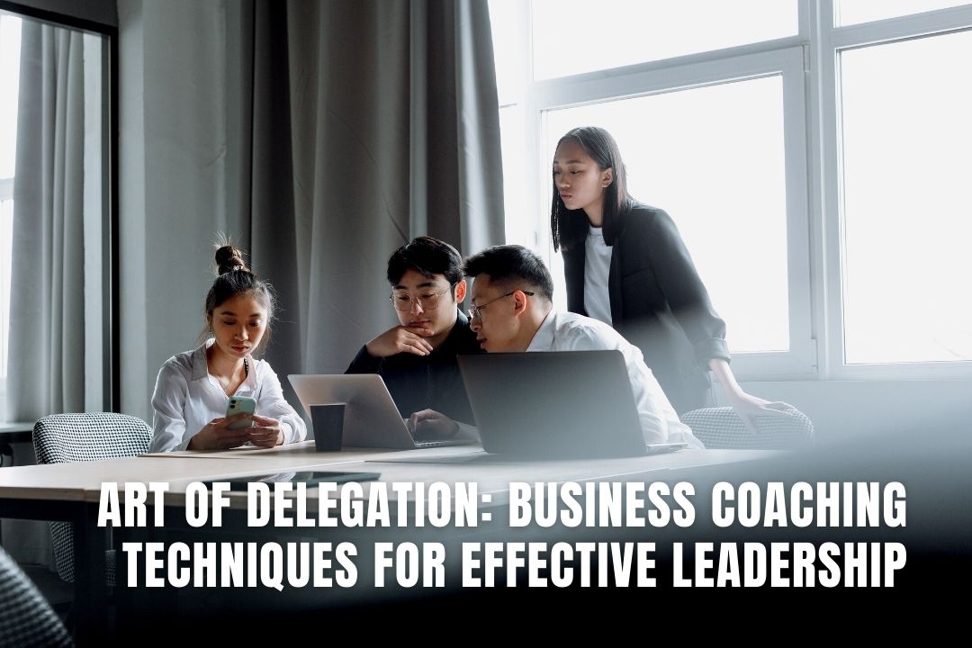 Art of Delegation: Business Coaching Techniques for Leadership