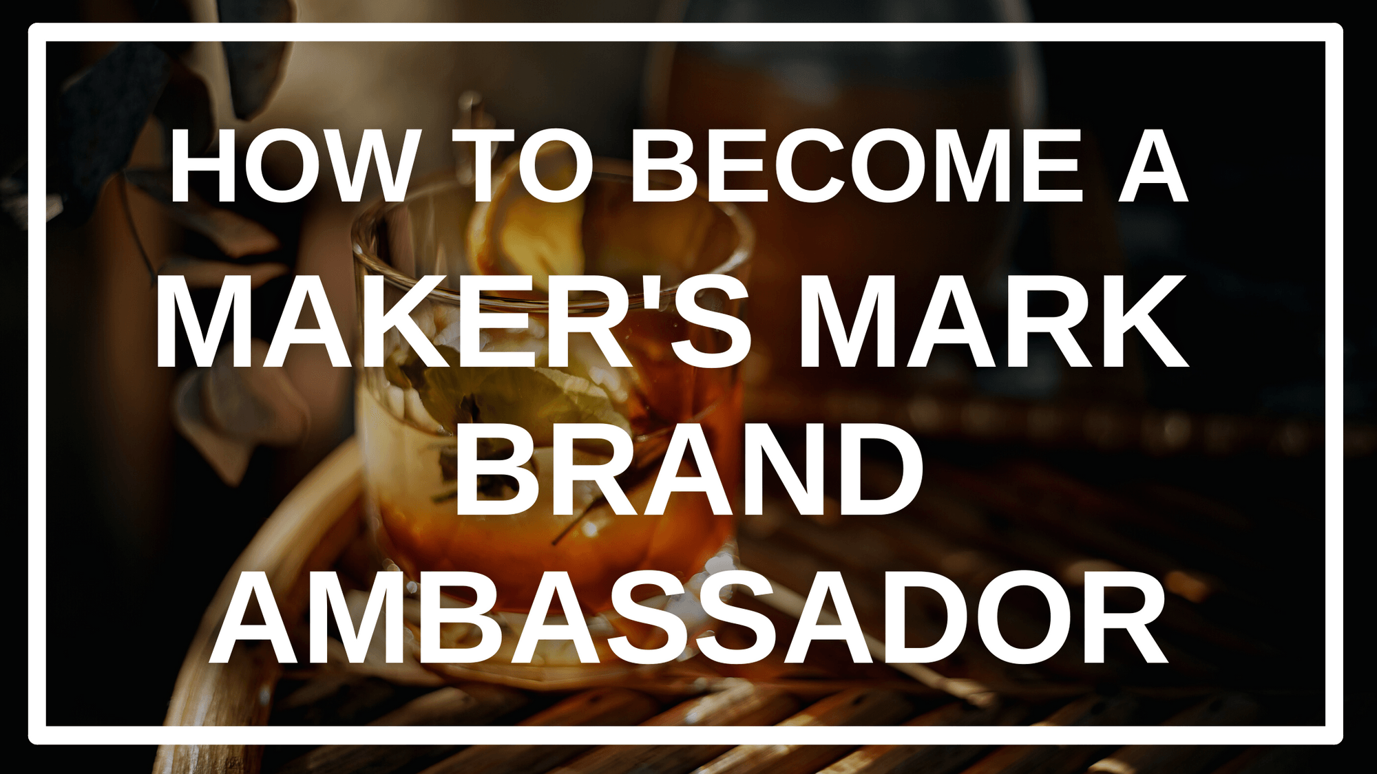 Things to Know About Maker's Mark Ambassador Program | How to Become ...