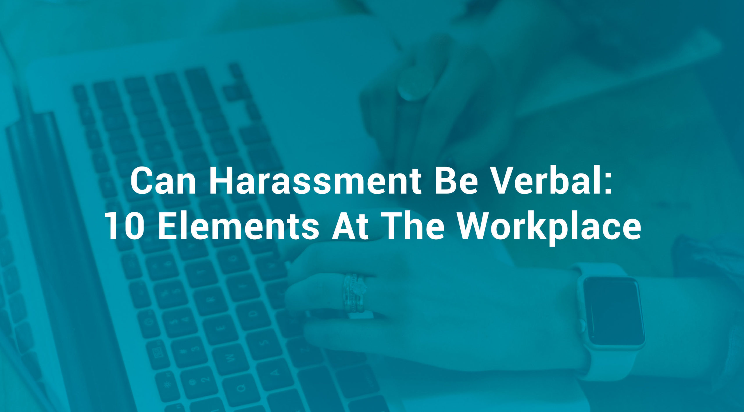 Can Harassment Be Verbal 10 Elements At The Workplace
