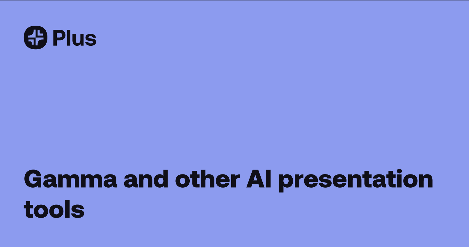 Gamma and other AI presentation tools - Plus