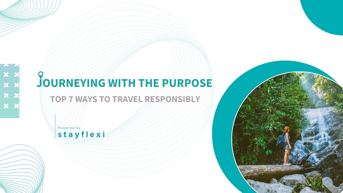 Journeying with the purpose - Top 7 ways to travel more Responsibly