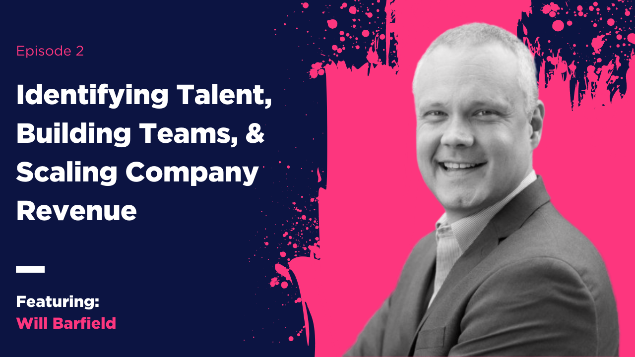 Identifying Talent, Building Teams, and Scaling Company Revenue