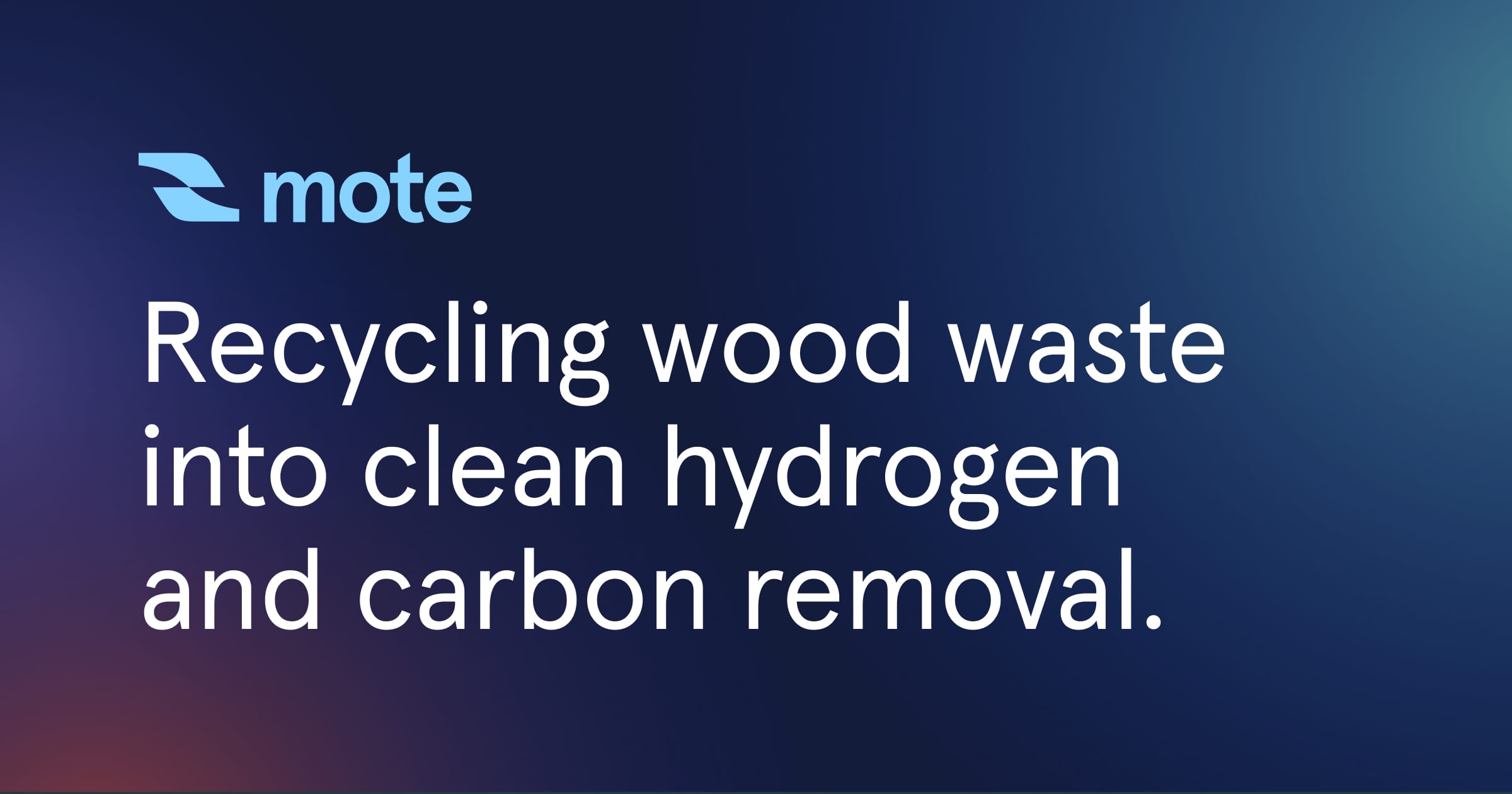 Mote — Unlocking hydrogen and carbon removal from Earth’s abundant wood ...
