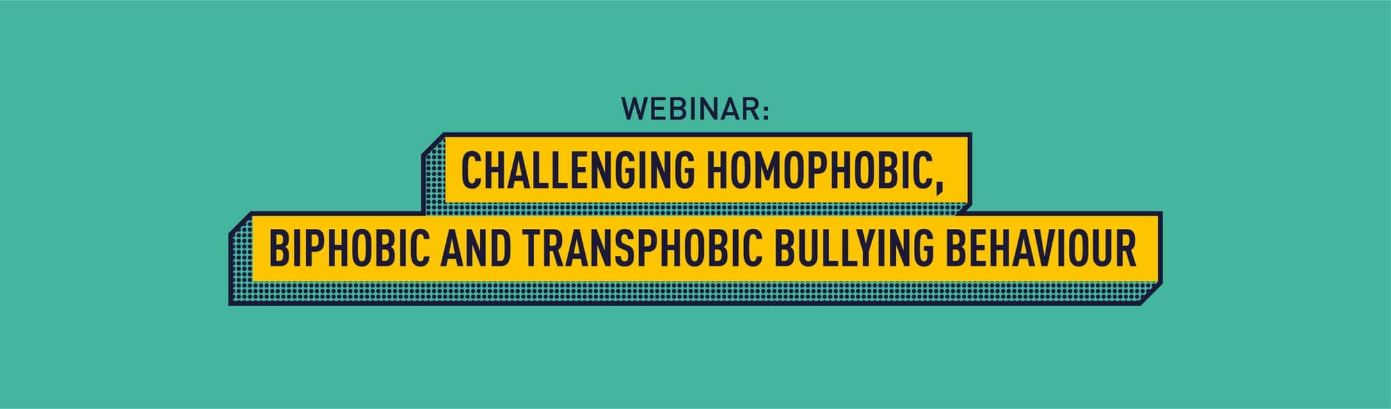 Webinar: Challenging Homophobic, Biphobic & Transphobic Bullying Behaviour